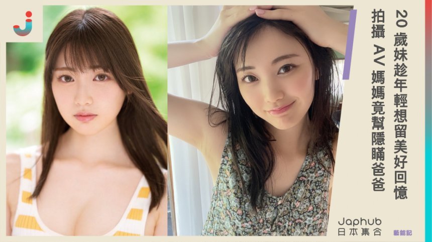 【屎話】20歲妹趁年輕想留美好回憶！拍攝AV媽媽竟幫隱瞞爸爸？ - Japhub － 日本集合